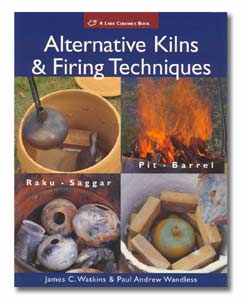 Alternative Kilns & Firing Techniques: Raku * Saggar * Pit * Barrel